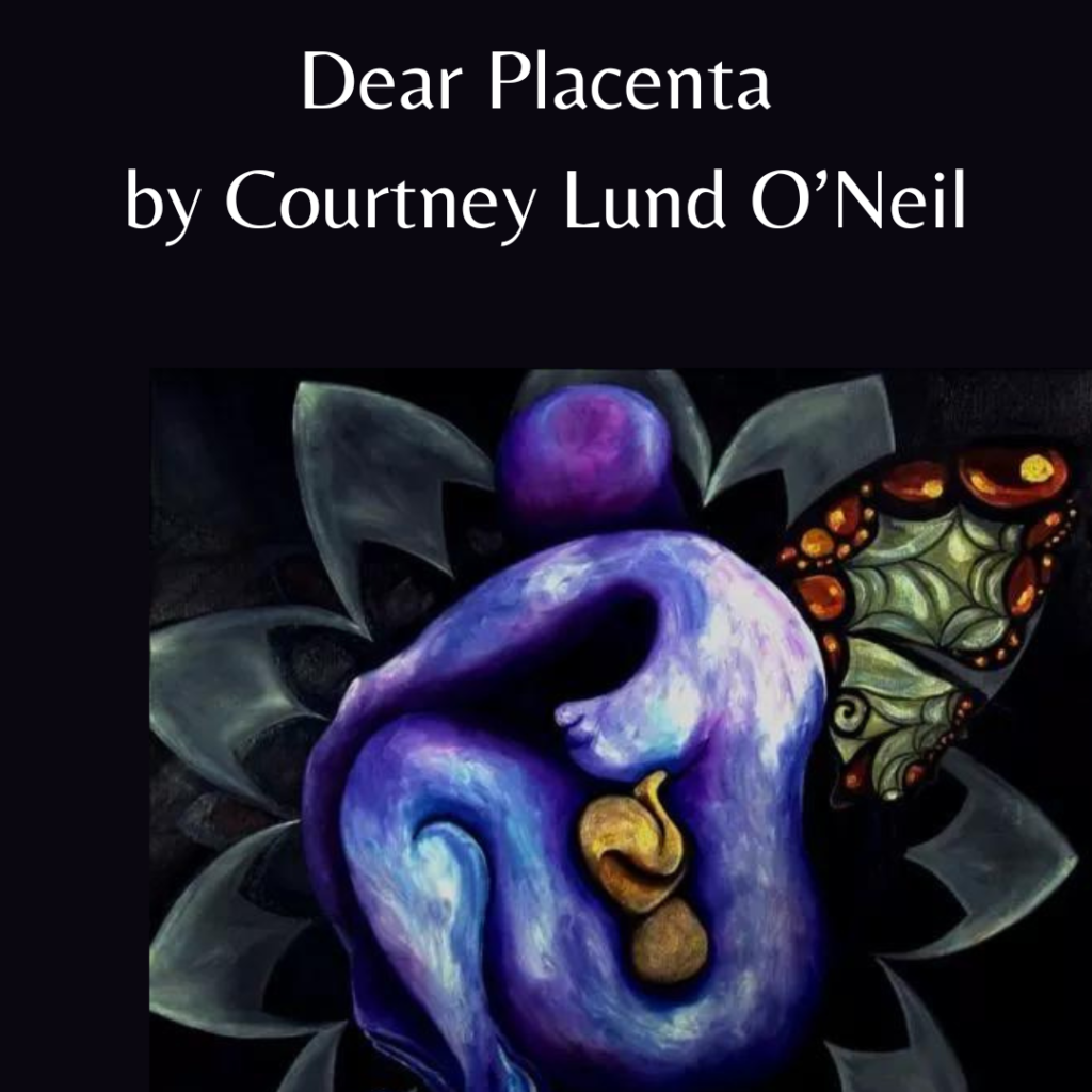 Dear Placenta | Courtney Lund O'Neil - Sonora Review