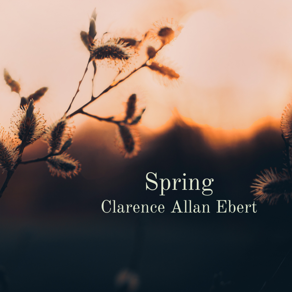 Spring | Clarence Allan Ebert - Sonora Review